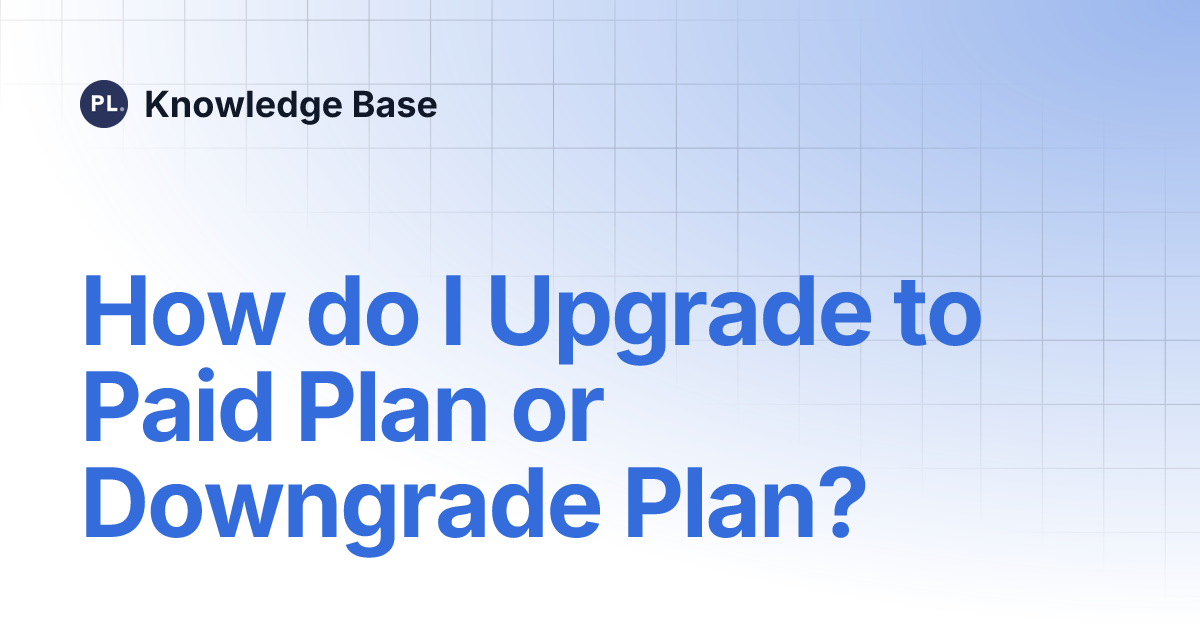 How do I Upgrade to Paid Plan or Downgrade Plan? | Knowledge Base